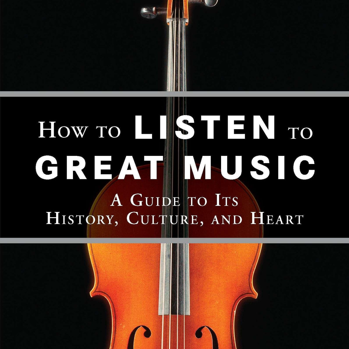 How to Listen to Great Music: A Guide to Its History, Culture, and ...