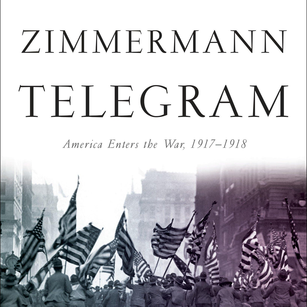 The Zimmermann Telegram: America Enters the War, 1917-1918; Barbara W ...