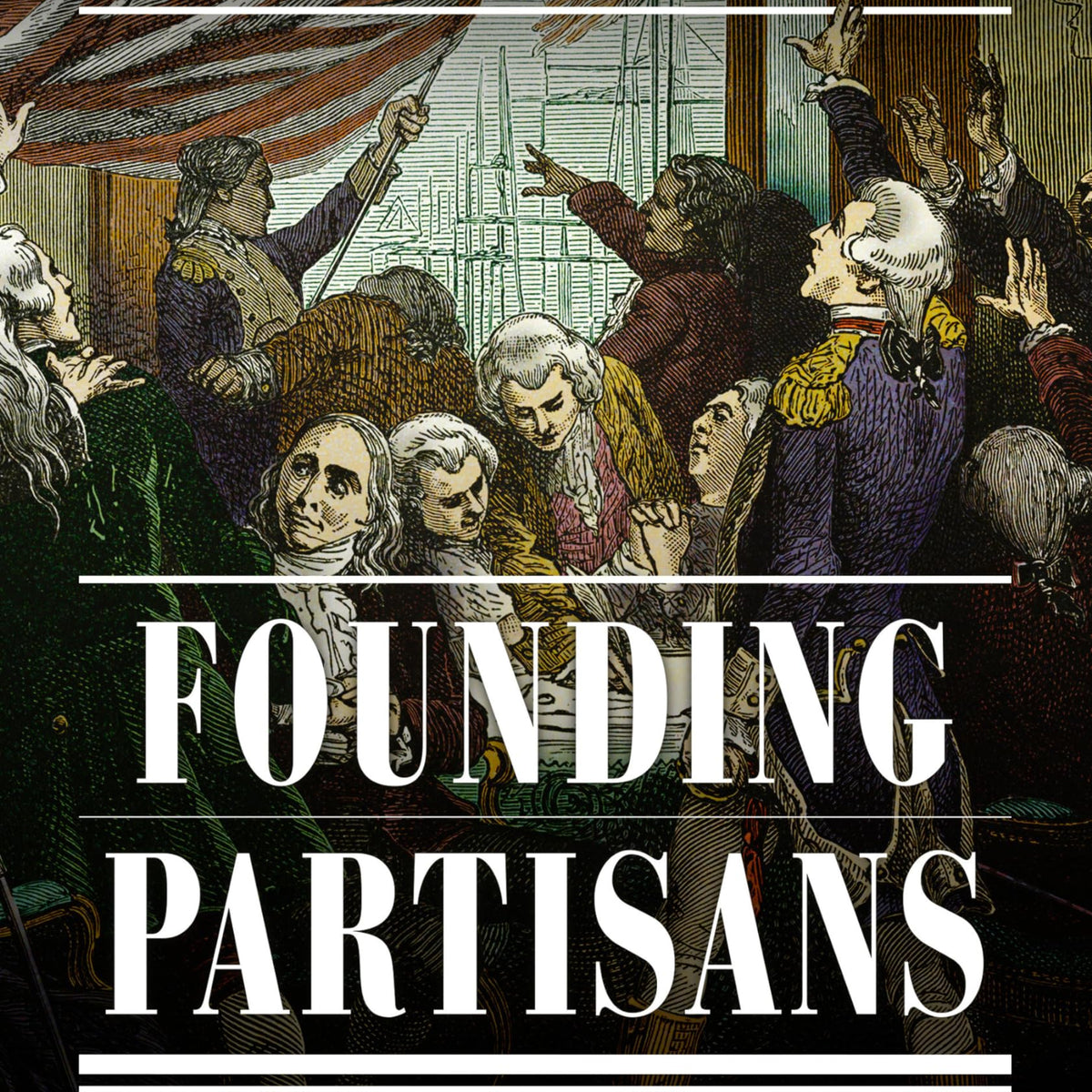 Founding Partisans: Hamilton, Madison, Jefferson, Adams and the ...