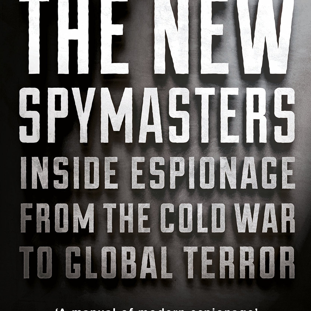The New Spymasters: Inside Espionage from the Cold War to Global Terror ...