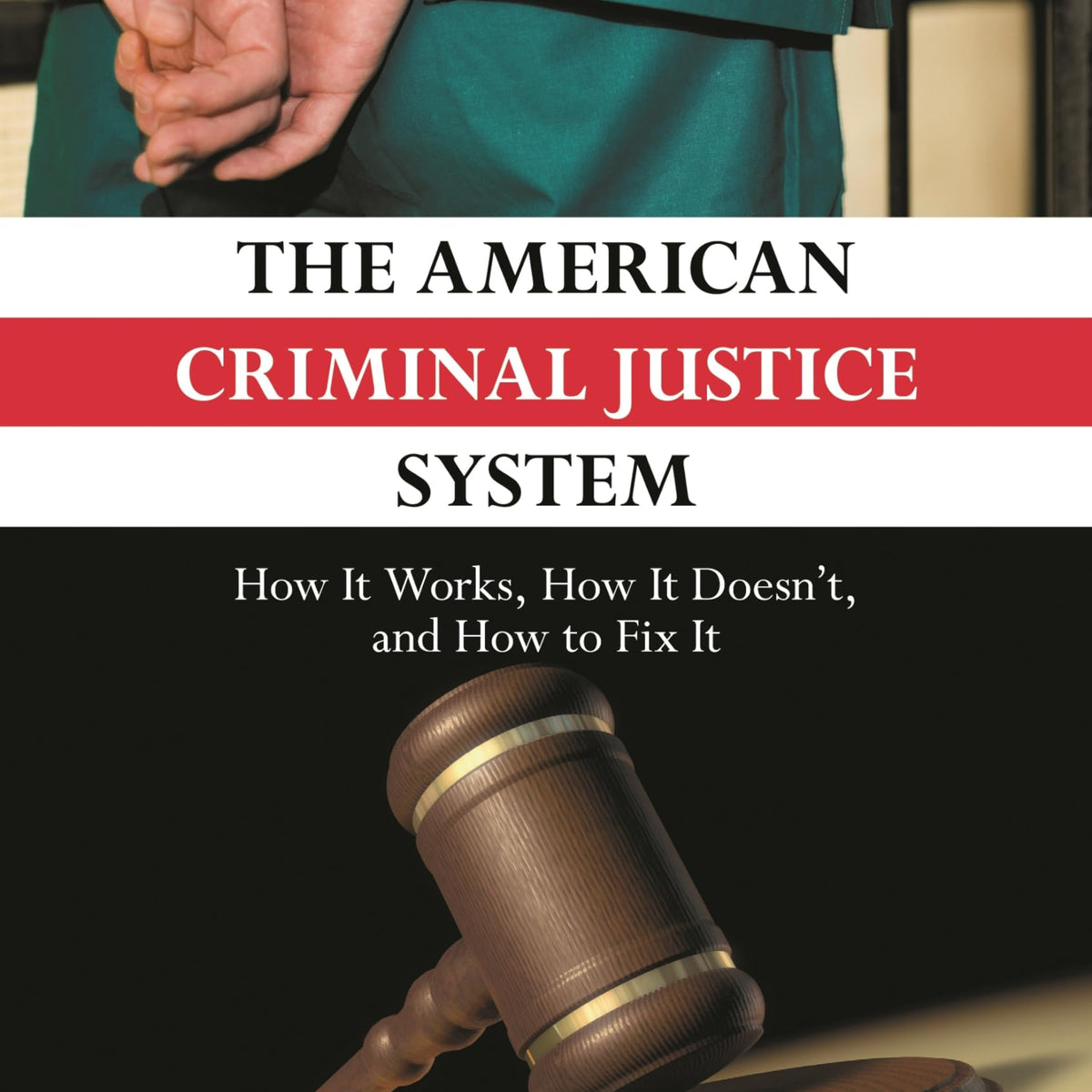 The American Criminal Justice System: How It Works, How It Doesn't, an