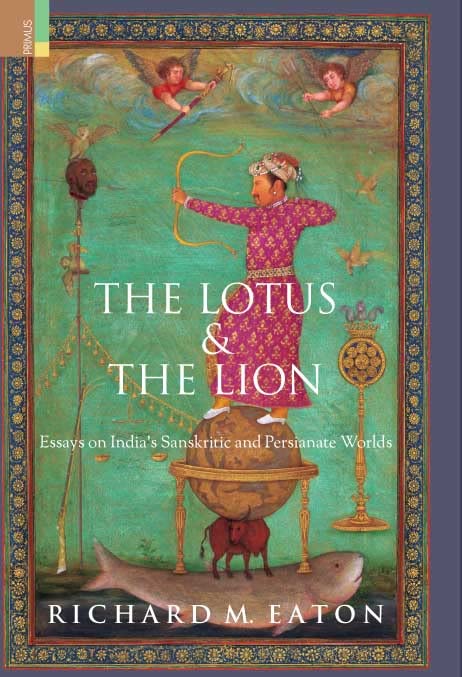 The Lotus & The Lion: Essays On India’s Sanskritic And Persianate ...