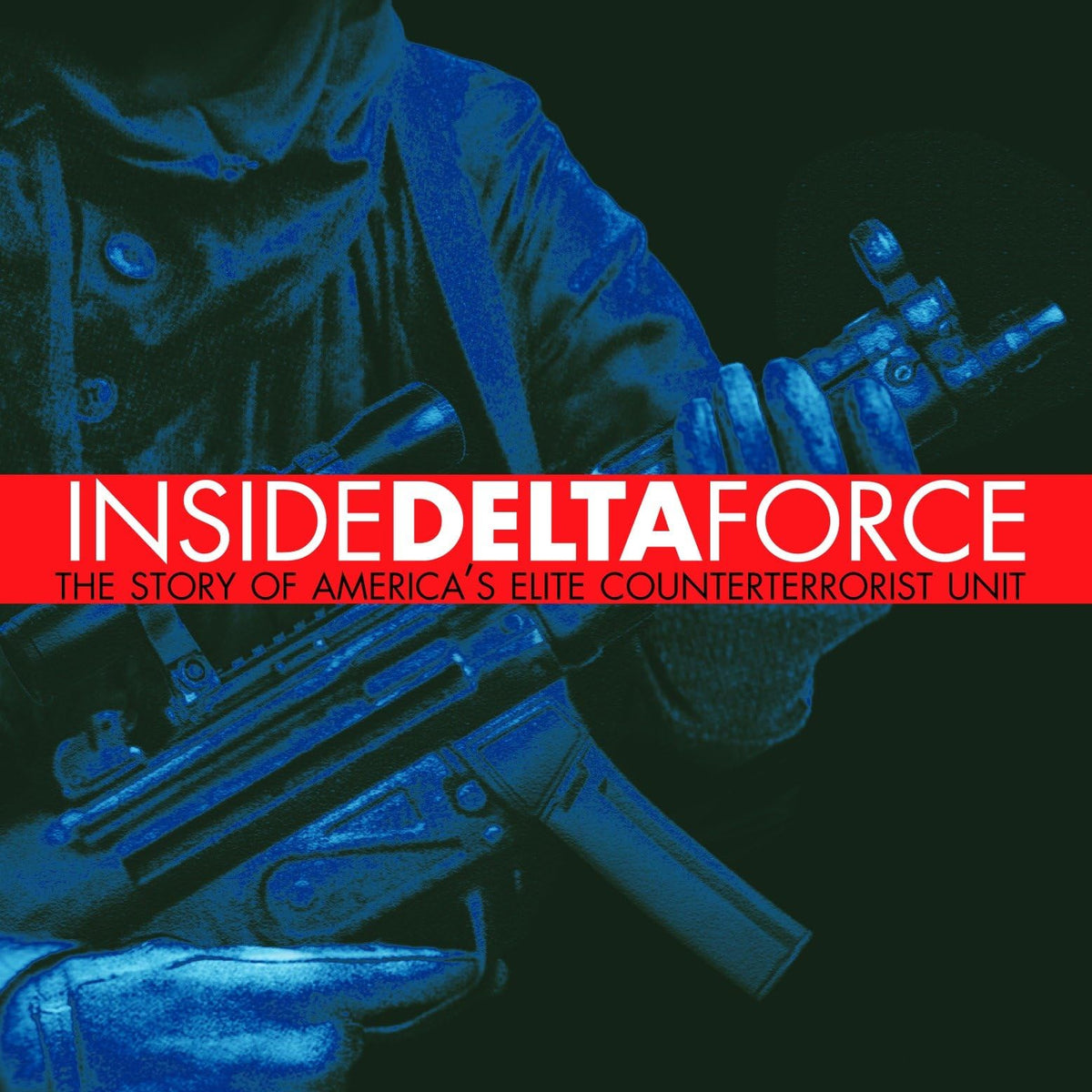 Inside Delta Force: The Story of America's Elite Counterterrorist Unit ...