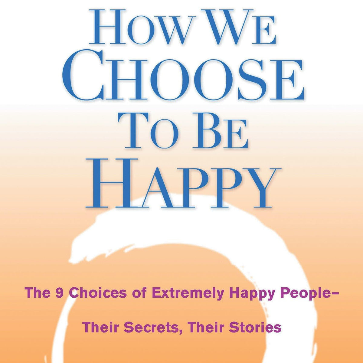 How We Choose to Be Happy: The 9 Choices of Extremely Happy People ...