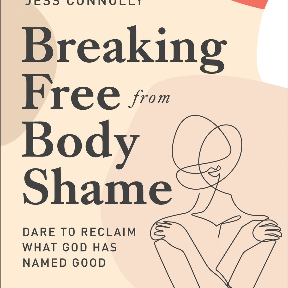 Breaking Free from Body Shame: Dare to Reclaim What God Has Named Good ...