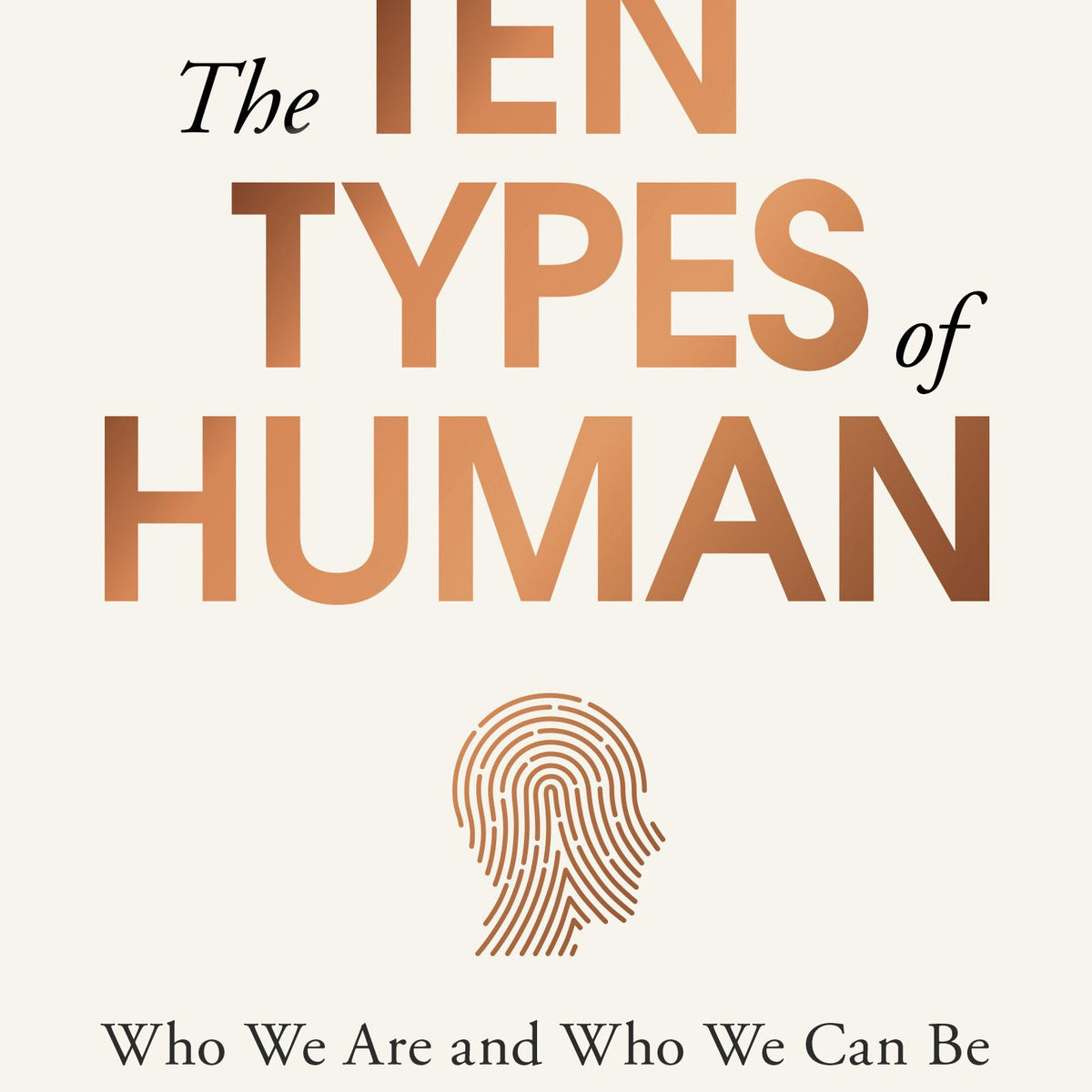 The Ten Types of Human: Who We Are and Who We Can Be
