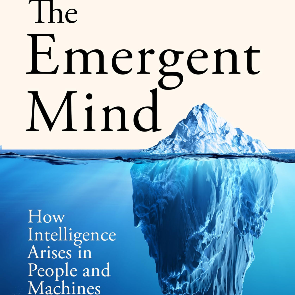 The Emergent Mind: How Intelligence Arises in People and Machines