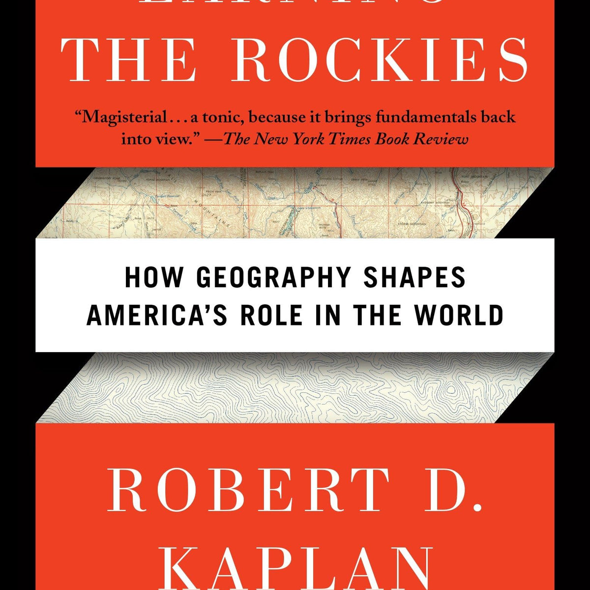 Earning the Rockies: How Geography Shapes America's Role in the World ...
