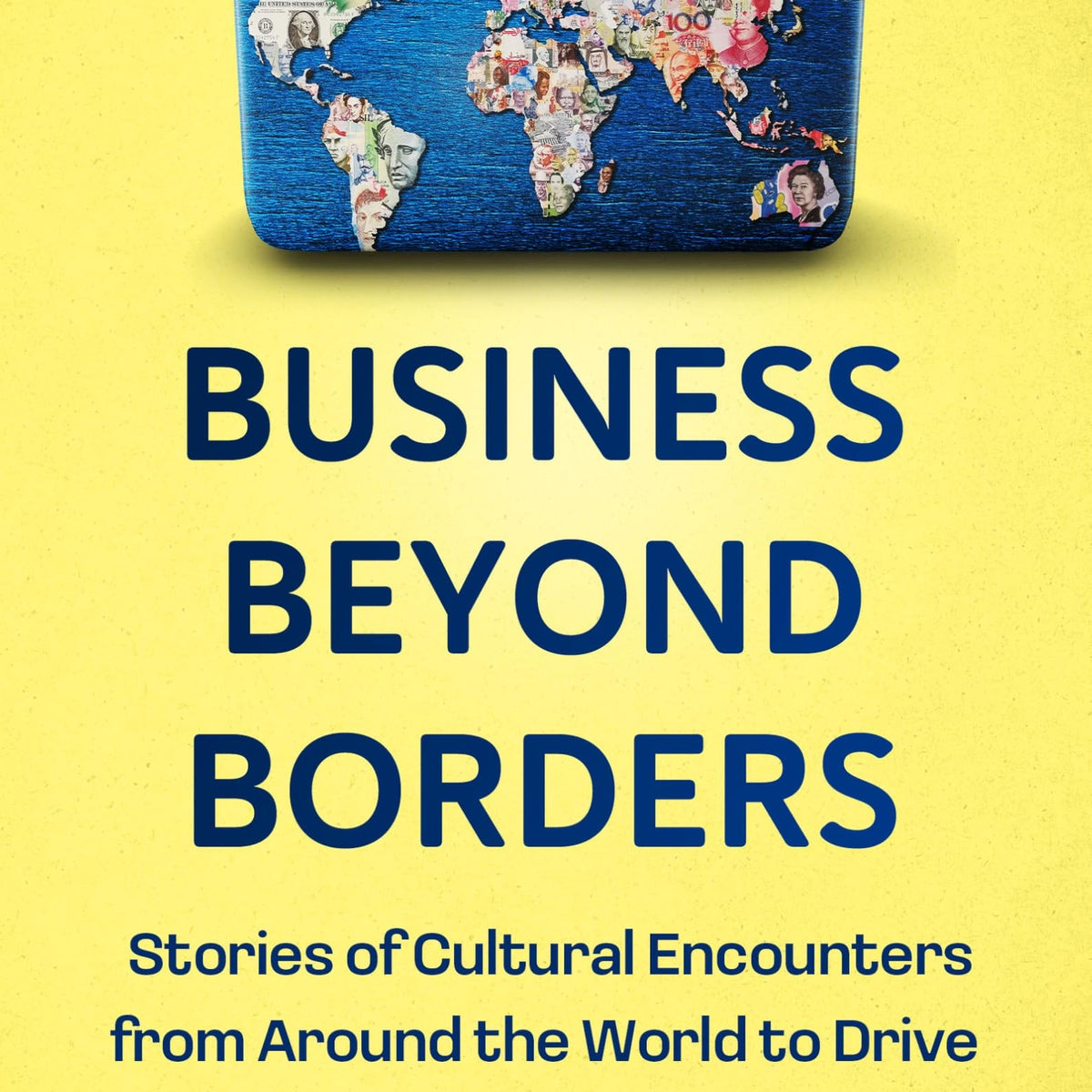 Business Beyond Borders: Stories, Tales and Lessons Learned from Worki