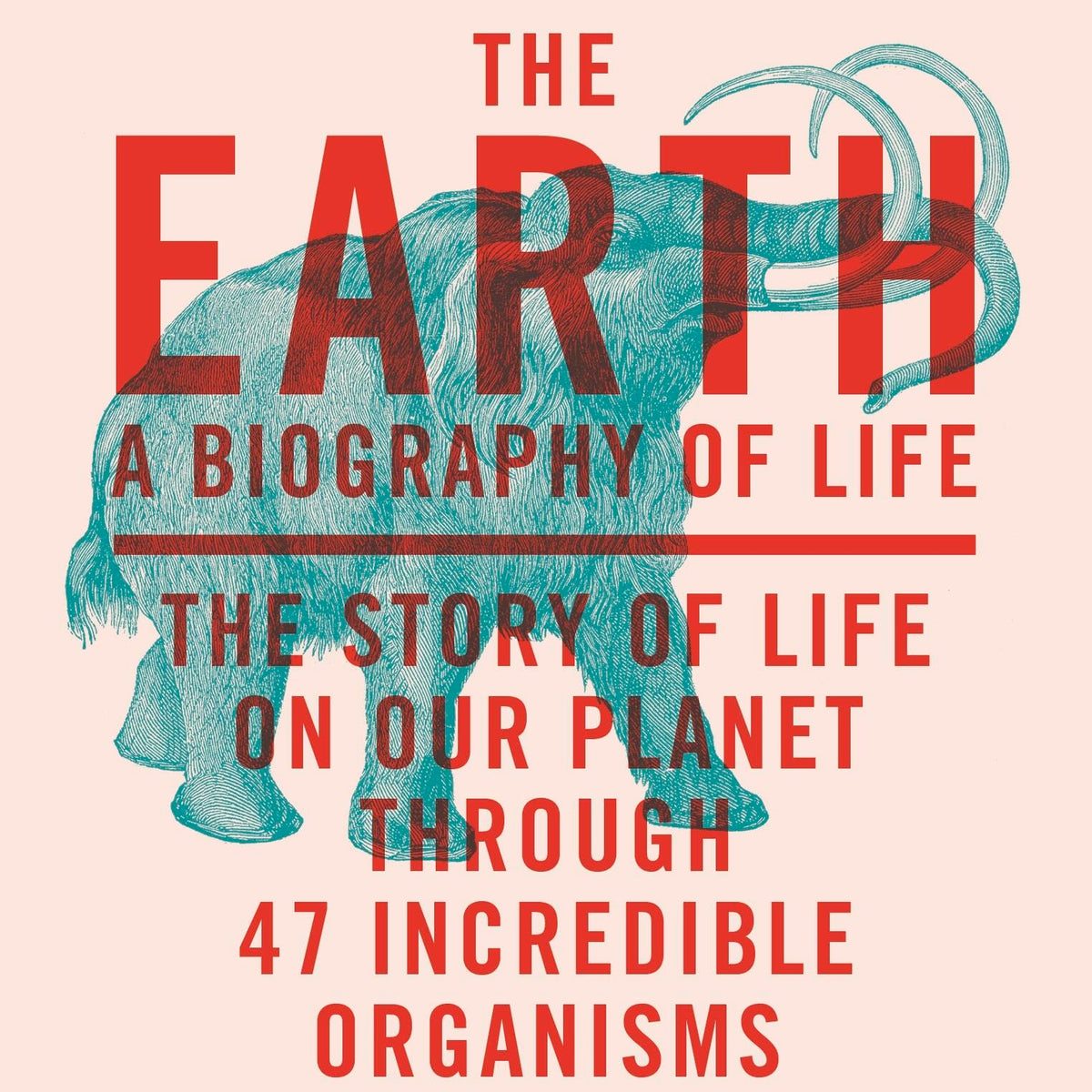 The Earth: A Biography of Life: the Story of Life on Our Planet Through ...