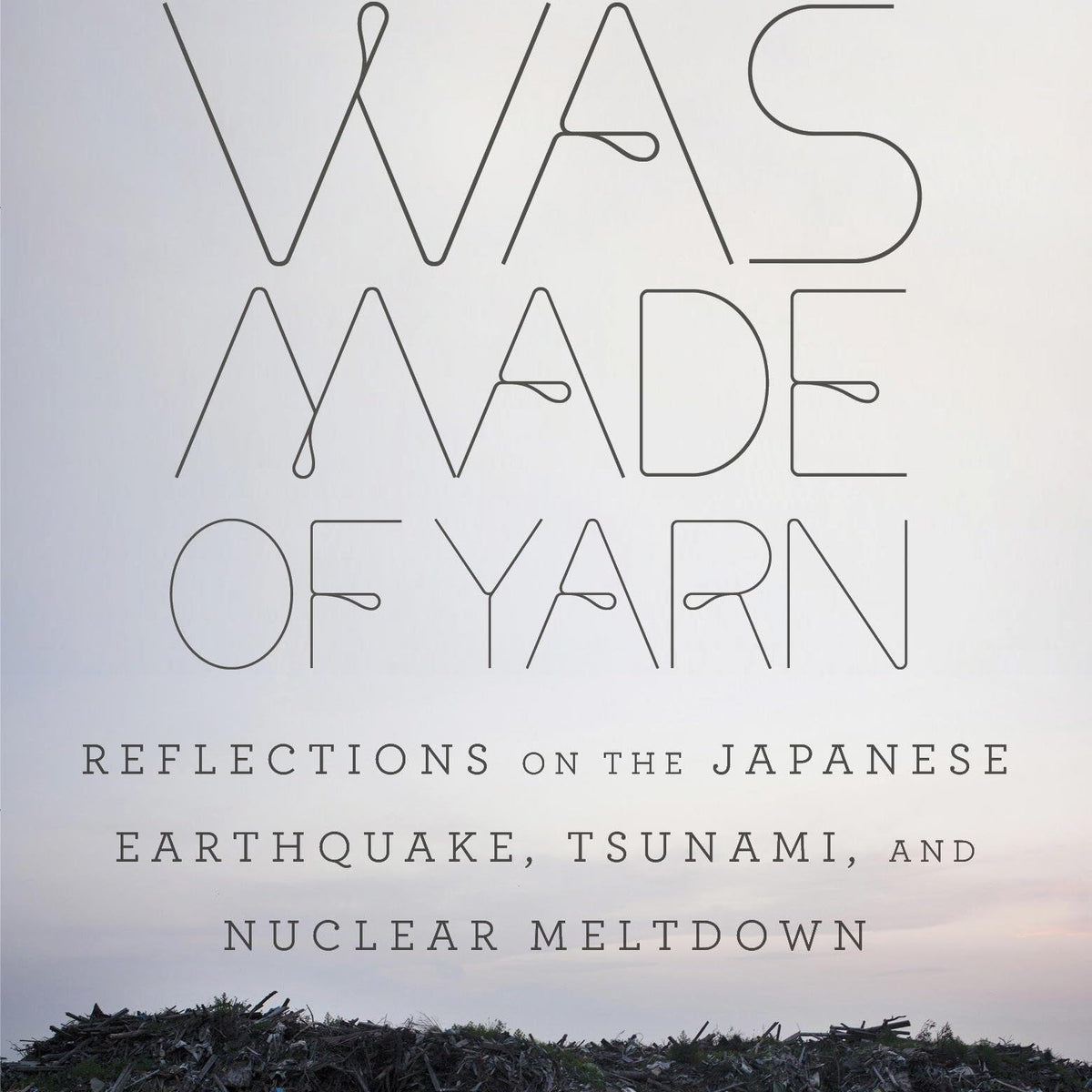 March Was Made of Yarn: Reflections on the Japanese Earthquake, Tsunam