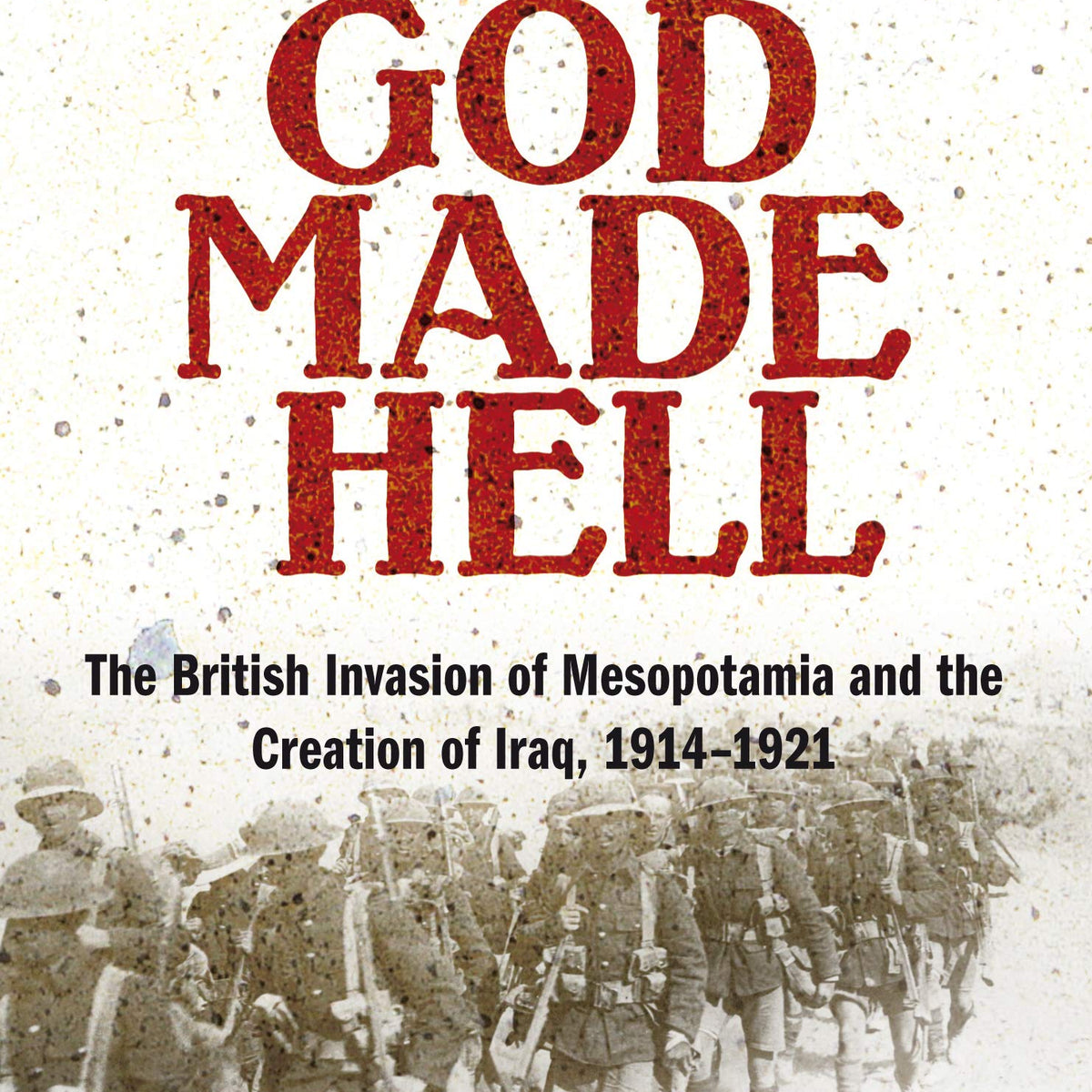 When God Made Hell: The British Invasion of Mesopotamia and the ...