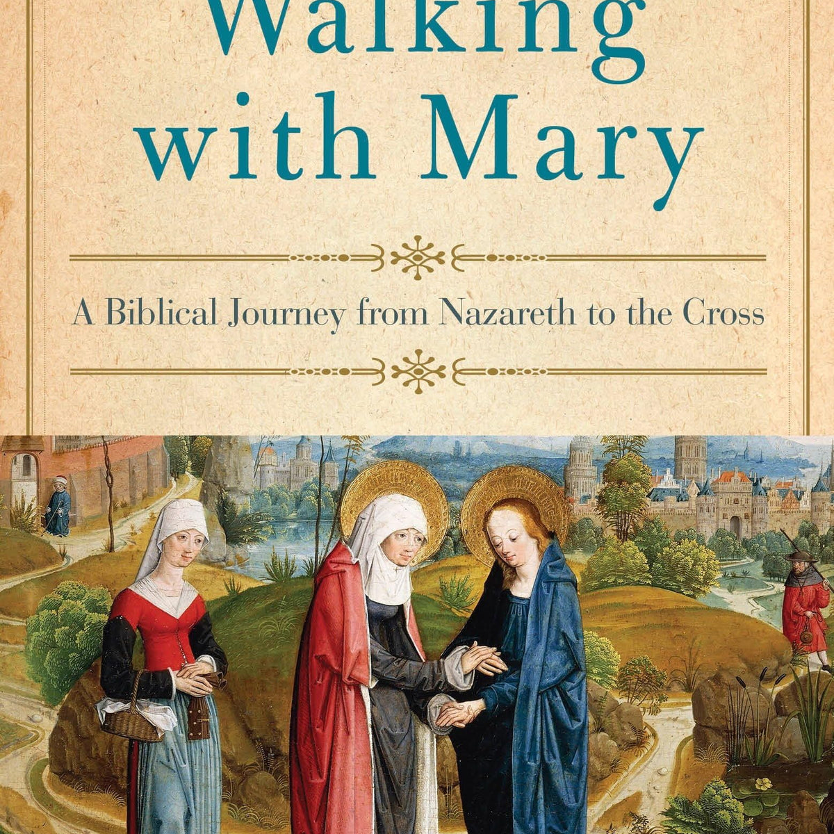 Walking with Mary: A Biblical Journey from Nazareth to the Cross ...