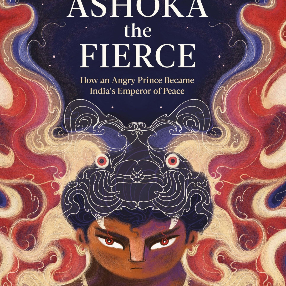 Ashoka the Fierce: How an Angry Prince Became India's Emperor of Peace ...