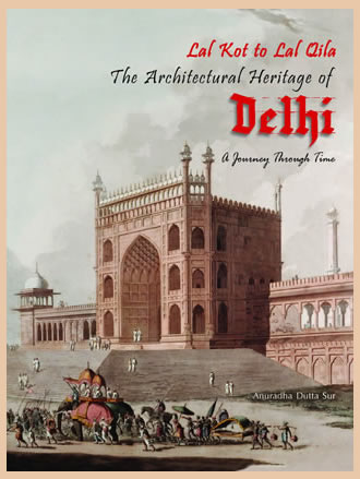 LAL KOT TO LAL QILA: THE ARCHITECTURAL HERITAGE OF DELHI: A Journey th ...