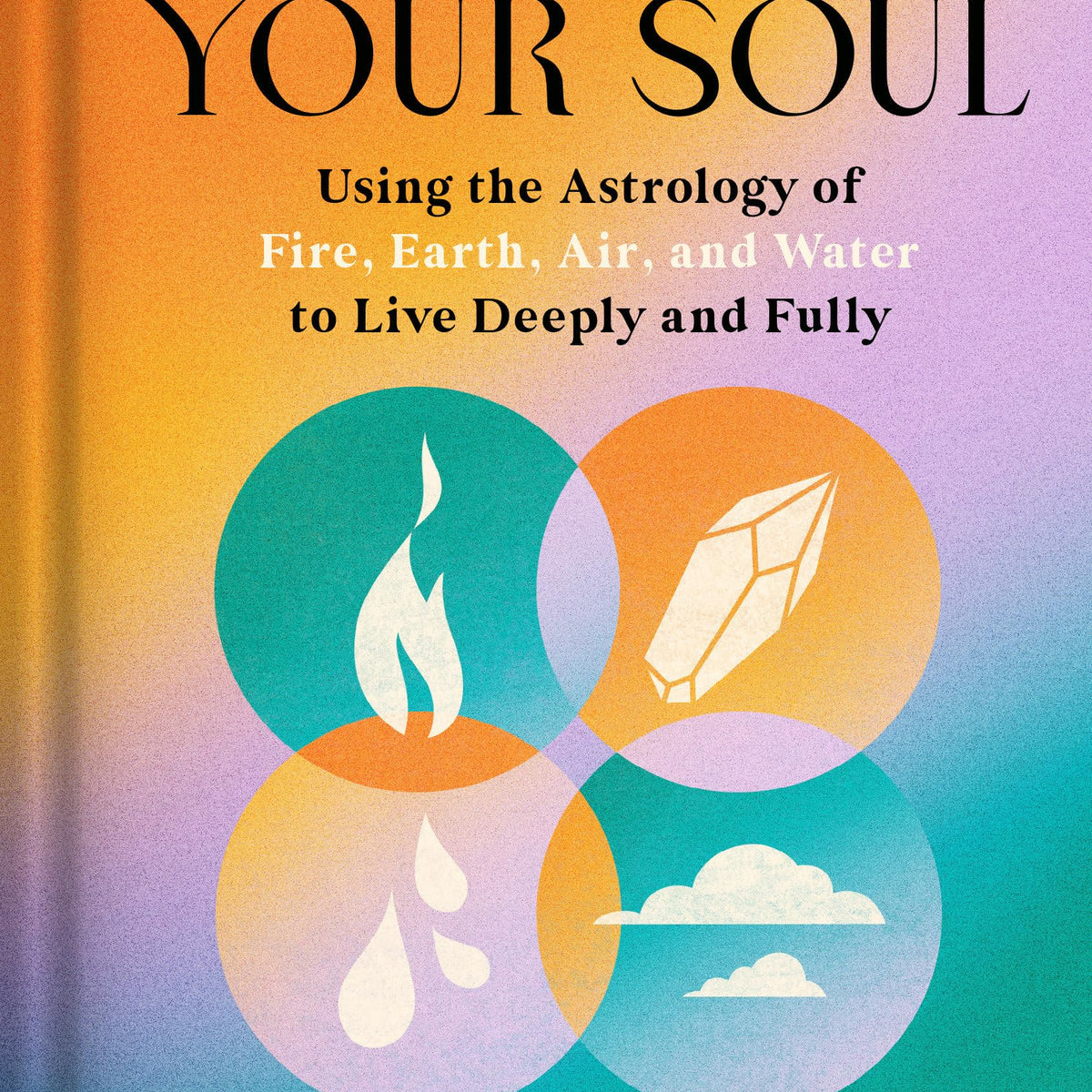 A Map to Your Soul: Using the Astrology of Fire, Earth, Air, and Water