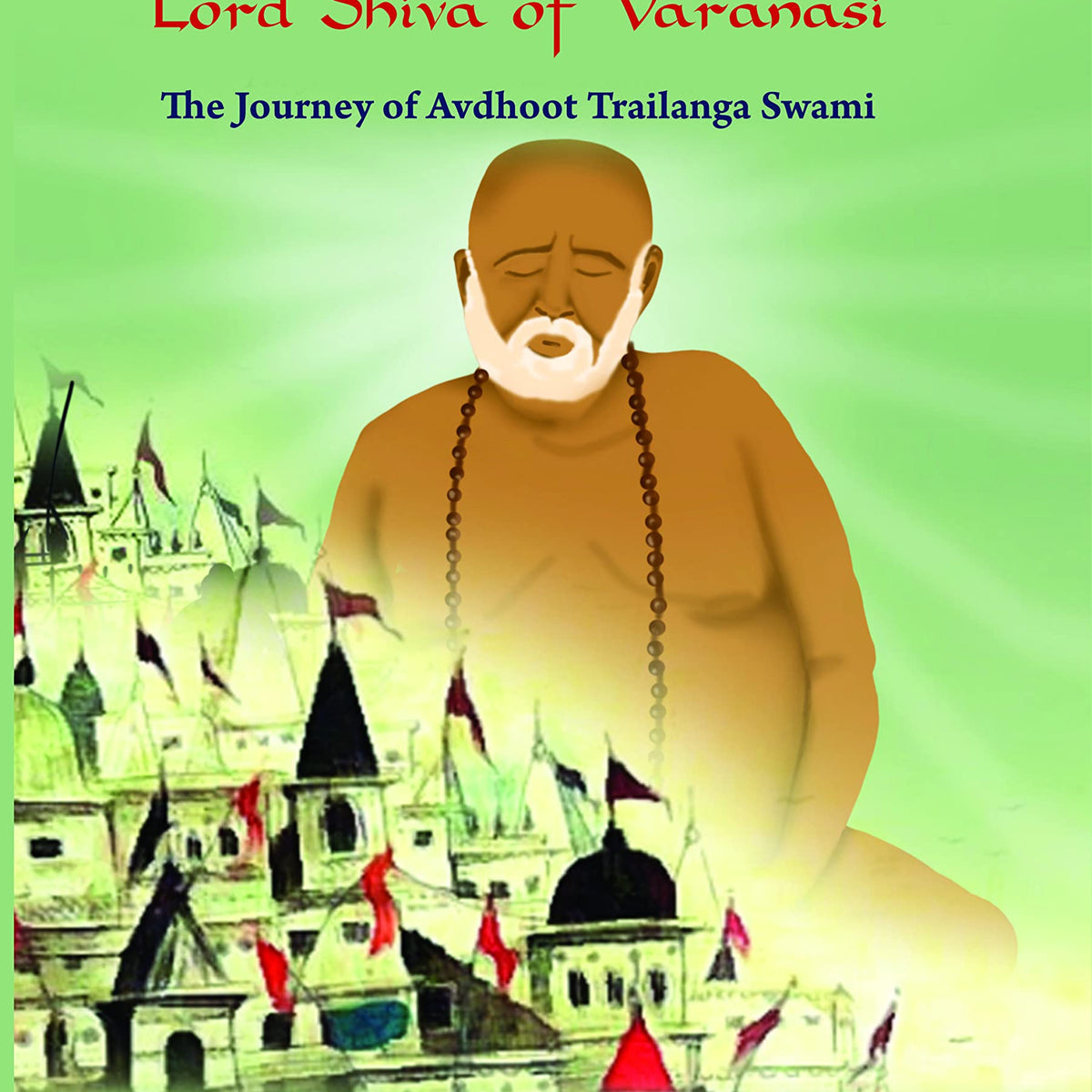 The Walking Lord Shiva of Varanasi: The Journey of Avdhoot Trailanga S
